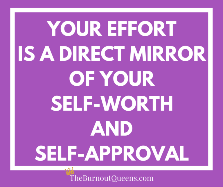 Your effort is a direct mirror of your self-worth and self-approval ...